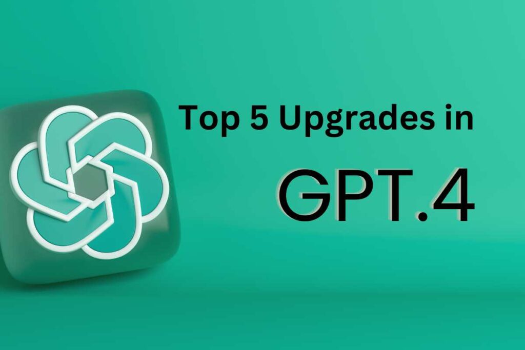 Top 5 Upgrades in Open AI Chat GPT-4 Surpassing GPT-3.5 Capabilities ...